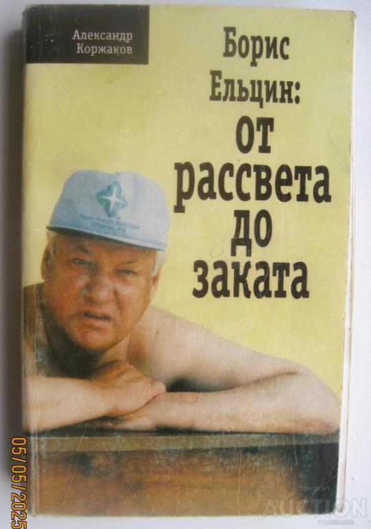 БОРИС ЕЛЬЦИН: от рассвета до заката 1997 автор А. Коржаков 479 с ...